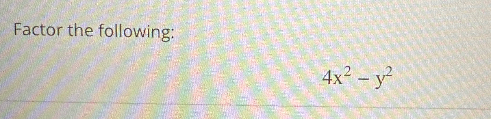 Solved Factor the following:4x2-y2 | Chegg.com