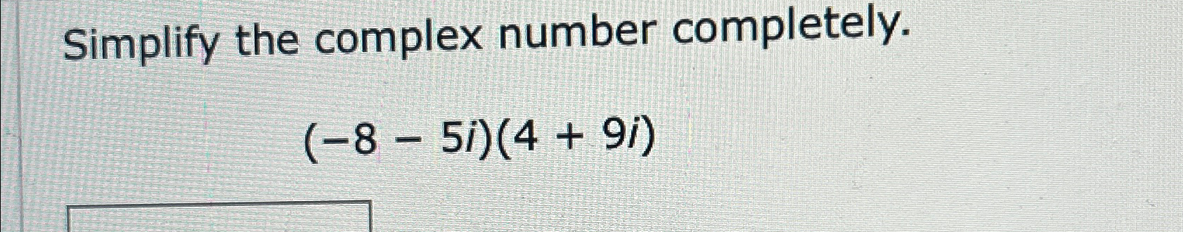 Solved Simplify the complex number completely.(-8-5i)(4+9i) | Chegg.com