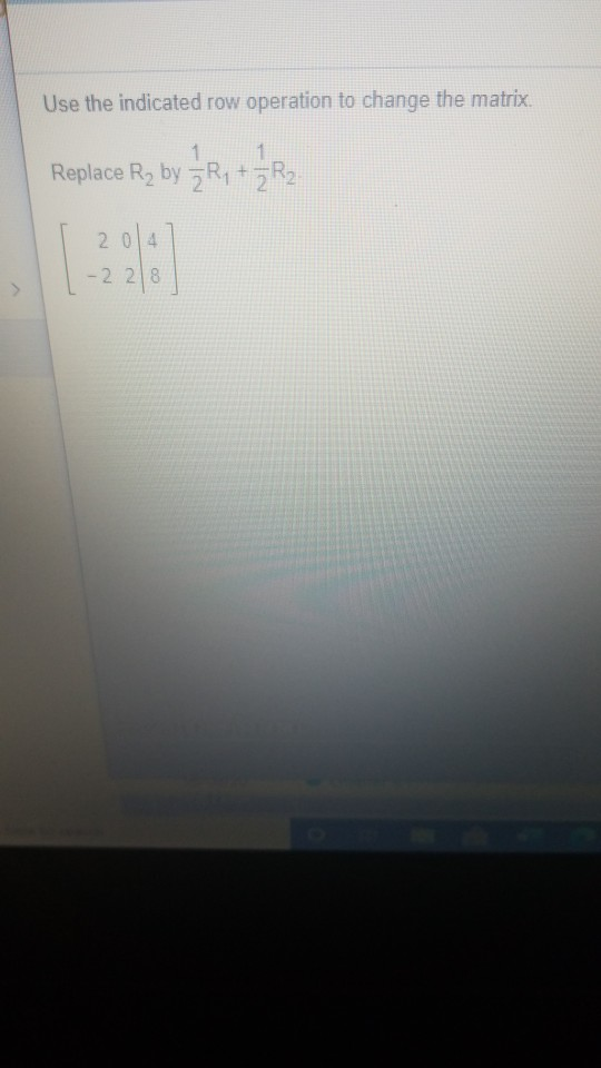 Solved Use the indicated row operation to change the matrix. | Chegg.com