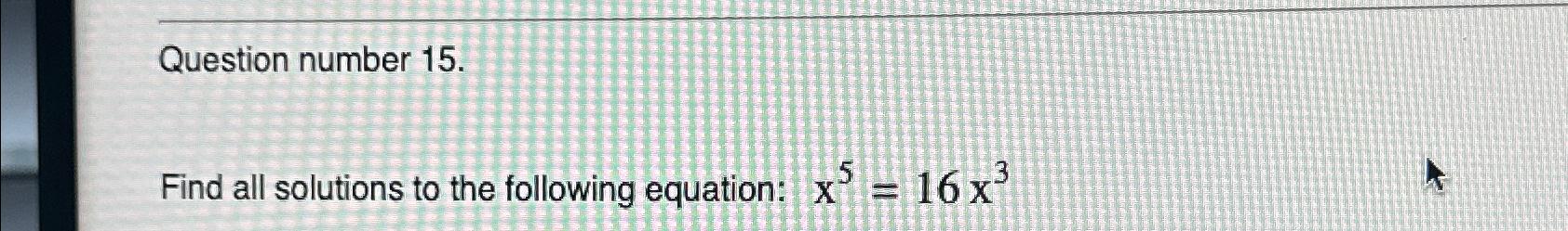 Solved Find all solutions to the following equation: x5=16x3 | Chegg.com