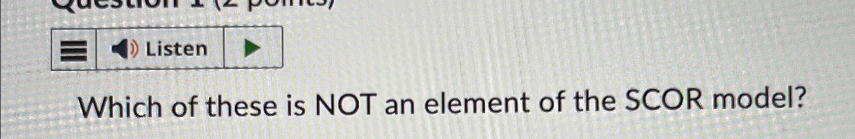 Solved Which of these is NOT an element of the SCOR model? | Chegg.com