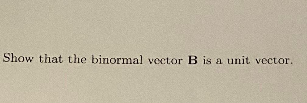 Solved Show that the binormal vector B ﻿is a unit vector. | Chegg.com