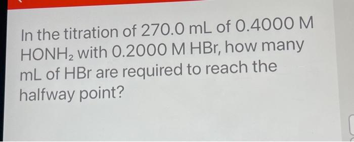 Solved In the titration of 270.0 mL of 0.4000M HONH2 with | Chegg.com