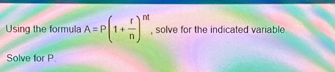 Solved Using the formula A=P(1+rn)nt, ﻿solve for the | Chegg.com