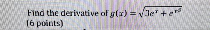Solved Find the derivative of g(x)=3ex+ex5 ( 6 points) | Chegg.com