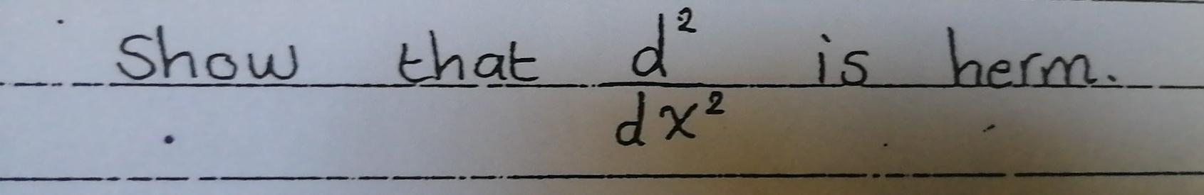 Solved Show that dx2d2 is herm. | Chegg.com