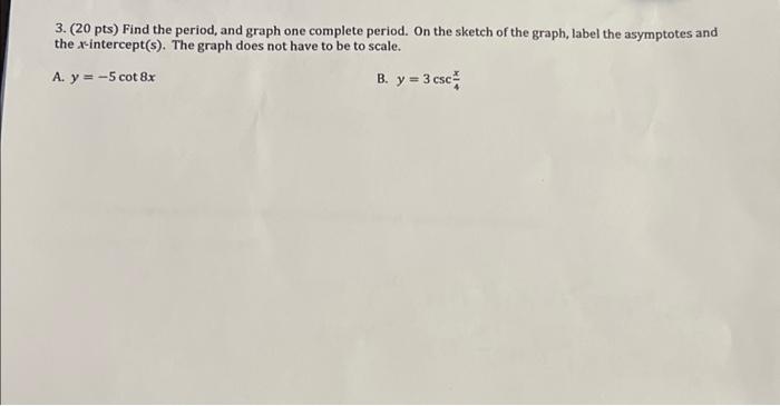 Solved 3. (20 pts) Find the period, and graph one complete | Chegg.com Solved 3. (20 pts) Find the period, and graph one complete | Chegg.com