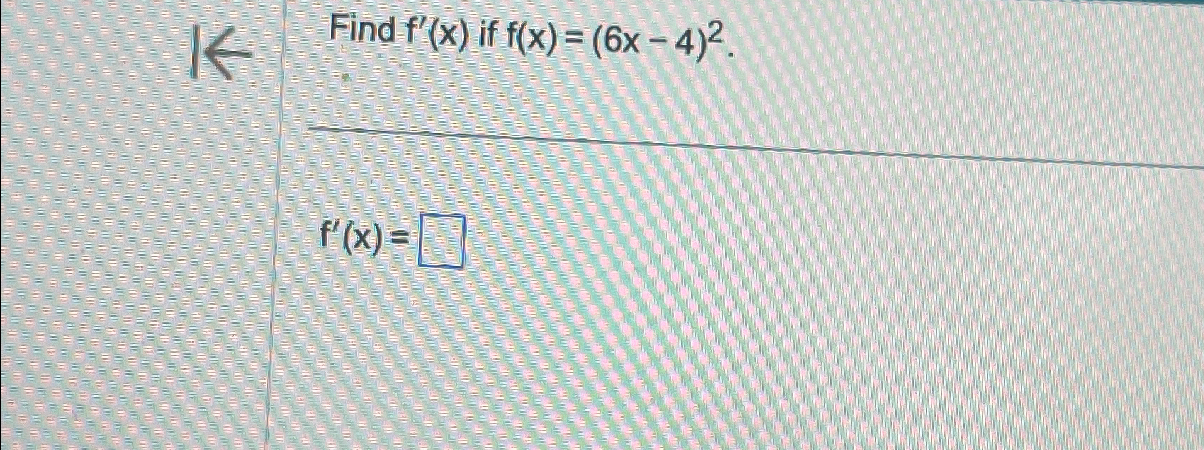 Solved Find f'(x) ﻿if f(x)=(6x-4)2f'(x)= | Chegg.com