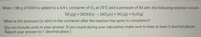 Solved When 138 g of KOH is added to a 4.9 L container of Oz | Chegg.com