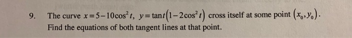 Solved 9. The curve x = 5-10cos't, y= tant(1-2cos?t) cross | Chegg.com