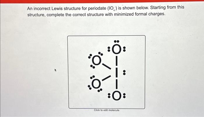 Solved 4 An incorrect Lewis structure for periodate (IO) is | Chegg.com Solved 4 An incorrect Lewis structure for periodate (IO) is | Chegg.com