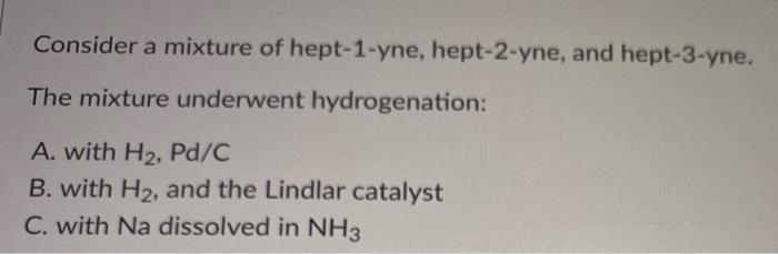 Solved Consider a mixture of hept-1-yne, hept-2-yne, and | Chegg.com