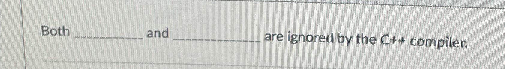 Solved Bothand are ignored by the C++ ﻿compiler. | Chegg.com