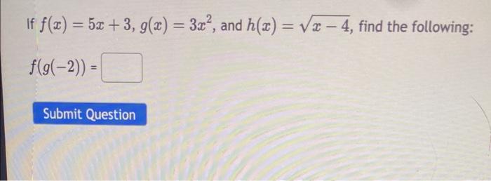Solved If f(x)=5x+3,g(x)=3x2, and h(x)=x−4, find the | Chegg.com