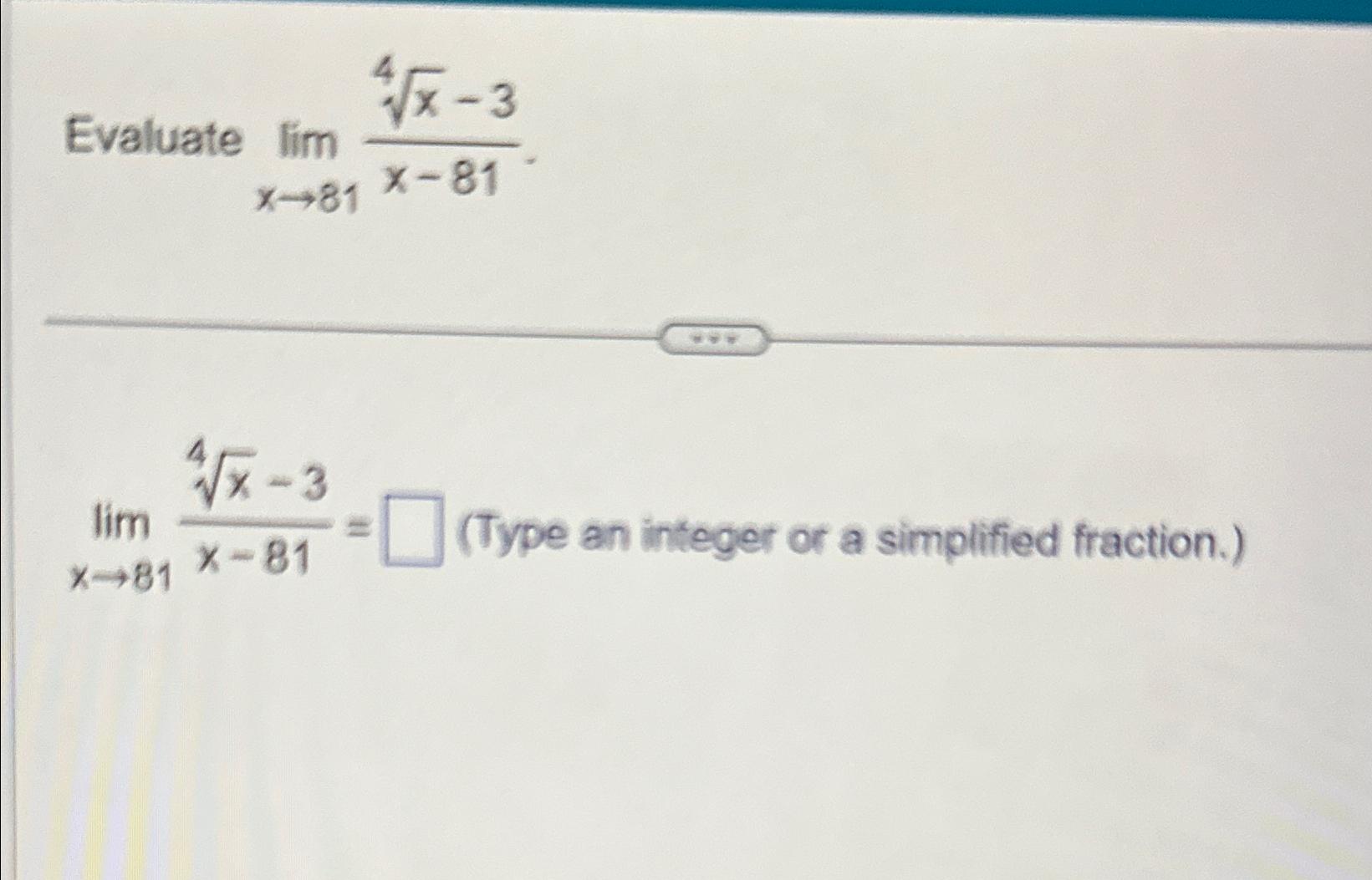 Solved Evaluate limx→81x4-3x-81limx→81x4-3x-81= (Type an | Chegg.com