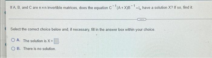 Solved If A, B, and C are nxn invertible matrices, does the | Chegg.com