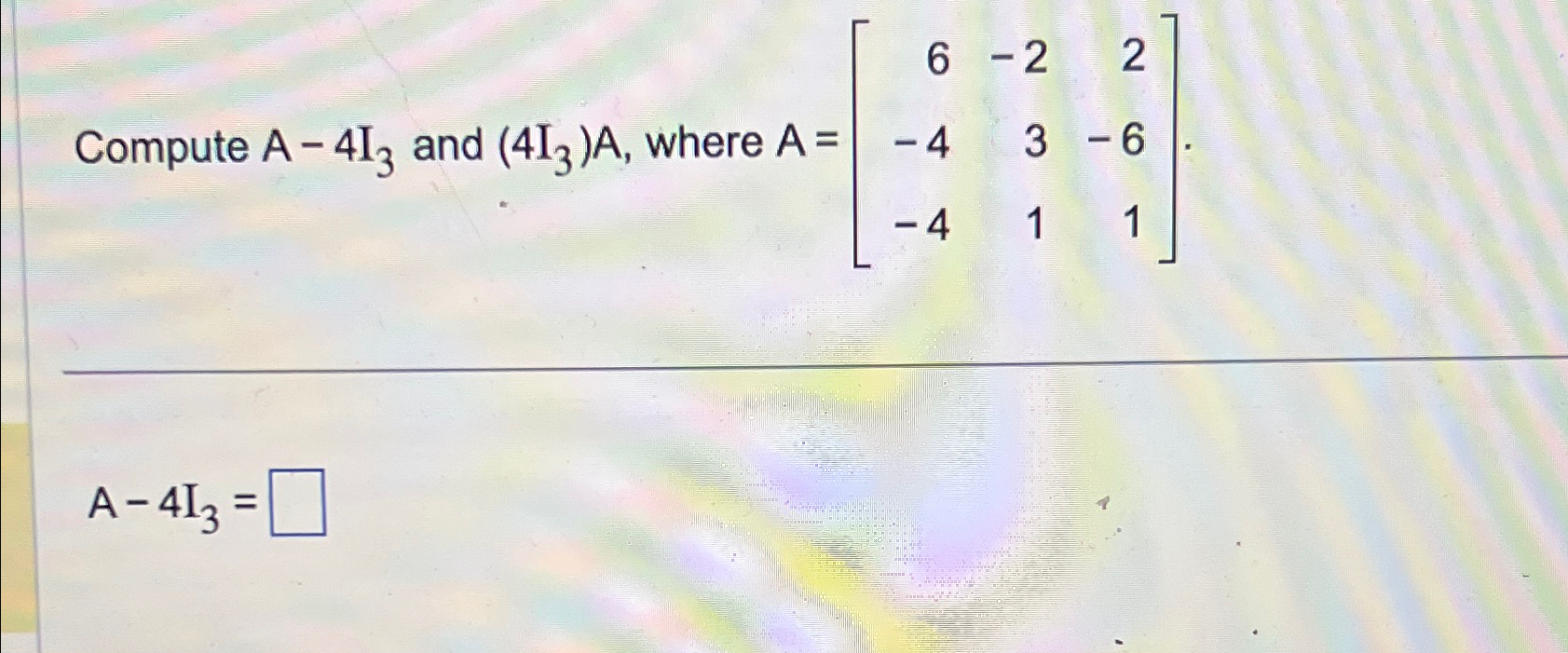 Solved Compute A-4I3 ﻿and (4I3)A, ﻿where | Chegg.com