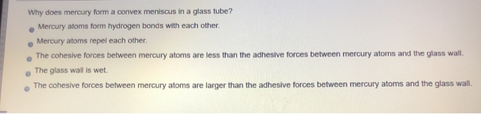 Solved Why does mercury form a convex meniscus in a glass | Chegg.com