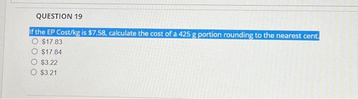 Solved QUESTION 19 If the EP Cost/kg is $7.58, calculate the | Chegg.com