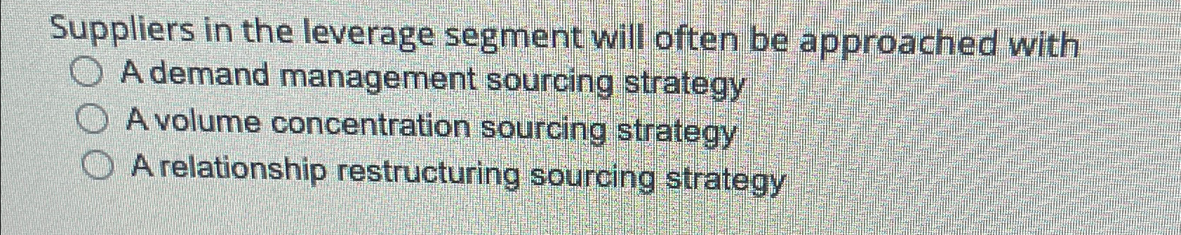 Solved Suppliers in the leverage segment will often be | Chegg.com