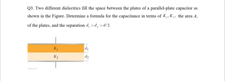 Solved Q3. Two different dielectrics fill the space between | Chegg.com