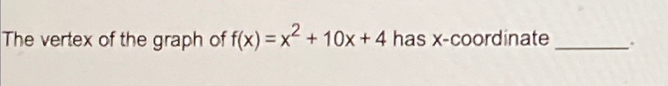 Solved The vertex of the graph of f(x)=x2+10x+4 has | Chegg.com Solved The vertex of the graph of f(x)=x2+10x+4 has | Chegg.com