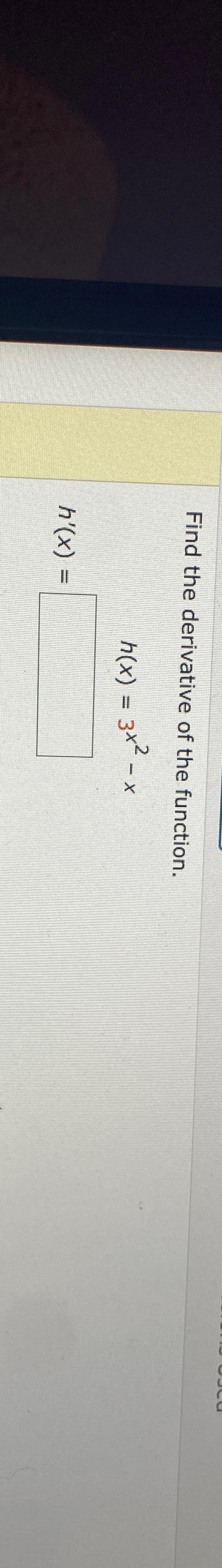 Solved Find the derivative of the function.h(x)=3x2-xh'(x)= | Chegg.com