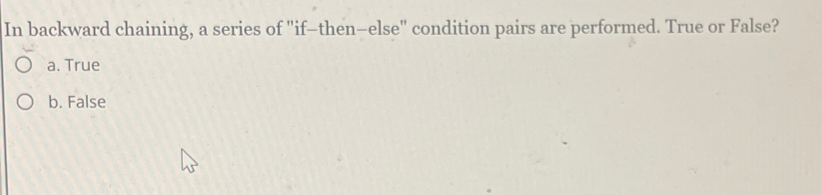 Solved In backward chaining, a series of "if-then-else" | Chegg.com