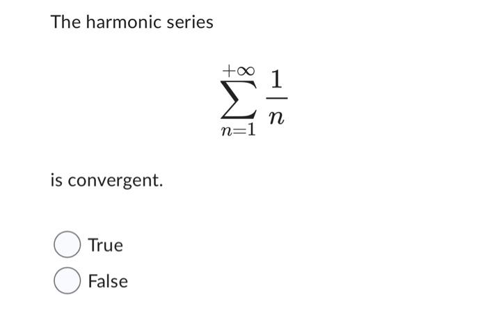 Solved The harmonic series is convergent. O True False +∞ | Chegg.com