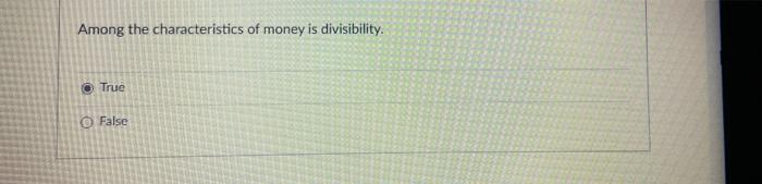 Solved Among the characteristics of money is divisibility. | Chegg.com