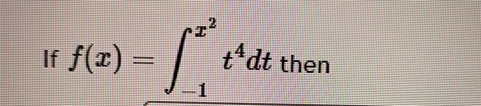 Solved If f(x)=∫-1x2t4dt ﻿then | Chegg.com