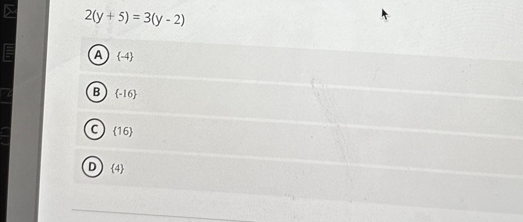 Solved 2(y+5)=3(y-2){-4}{-16}{16}{4} | Chegg.com