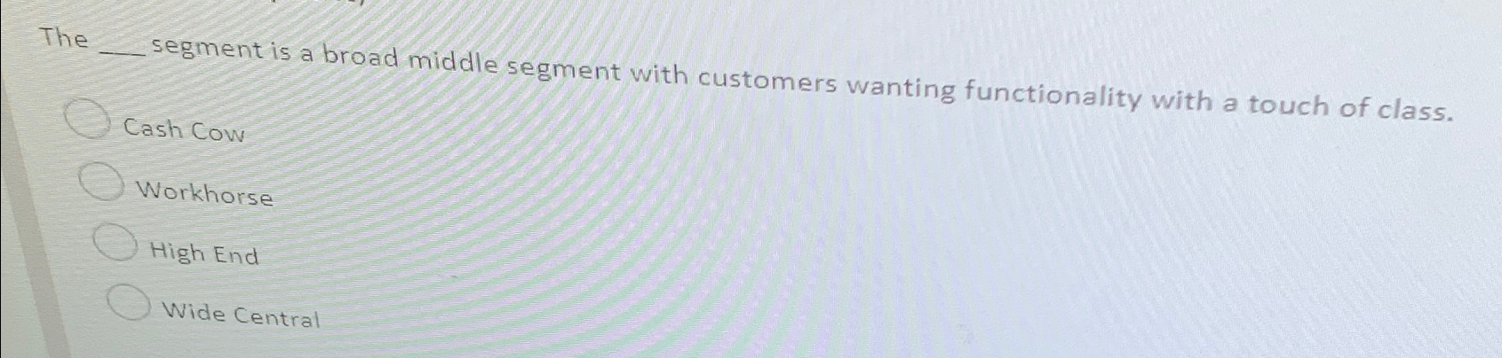 Solved The segment is a broad middle segment with customers | Chegg.com