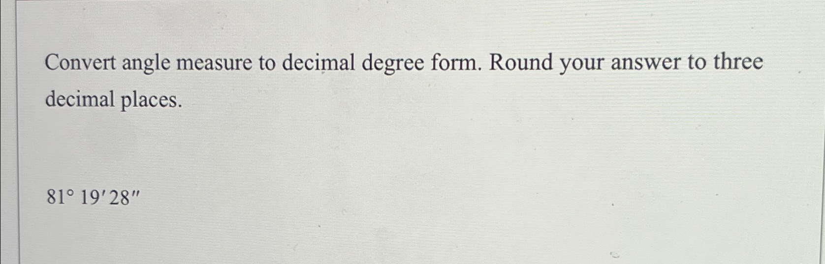Solved Convert angle measure to decimal degree form. Round | Chegg.com
