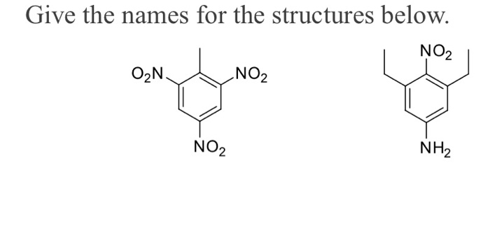 Solved Give the names for the structures below. NO2 O2N NO2 | Chegg.com