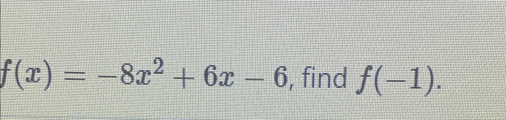 Solved f(x)=-8x2+6x-6, ﻿find f(-1) | Chegg.com