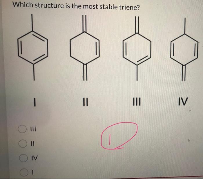 Solved Which structure is the most stable triene? II III IV | Chegg.com