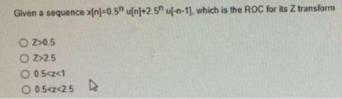 Solved Given a sequence x[n]=0.5nu[n]+2.5nu[−n−1], which is | Chegg.com