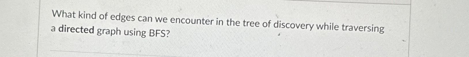 Solved What Kind Of Edges Can We Encounter In The Tree Of