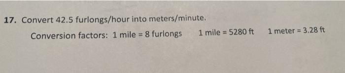 Solved 17. Convert 42.5 furlongs/hour into meters/minute. | Chegg.com