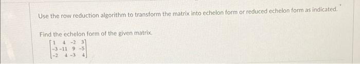 Solved Use the row reduction algorithm to transform the | Chegg.com