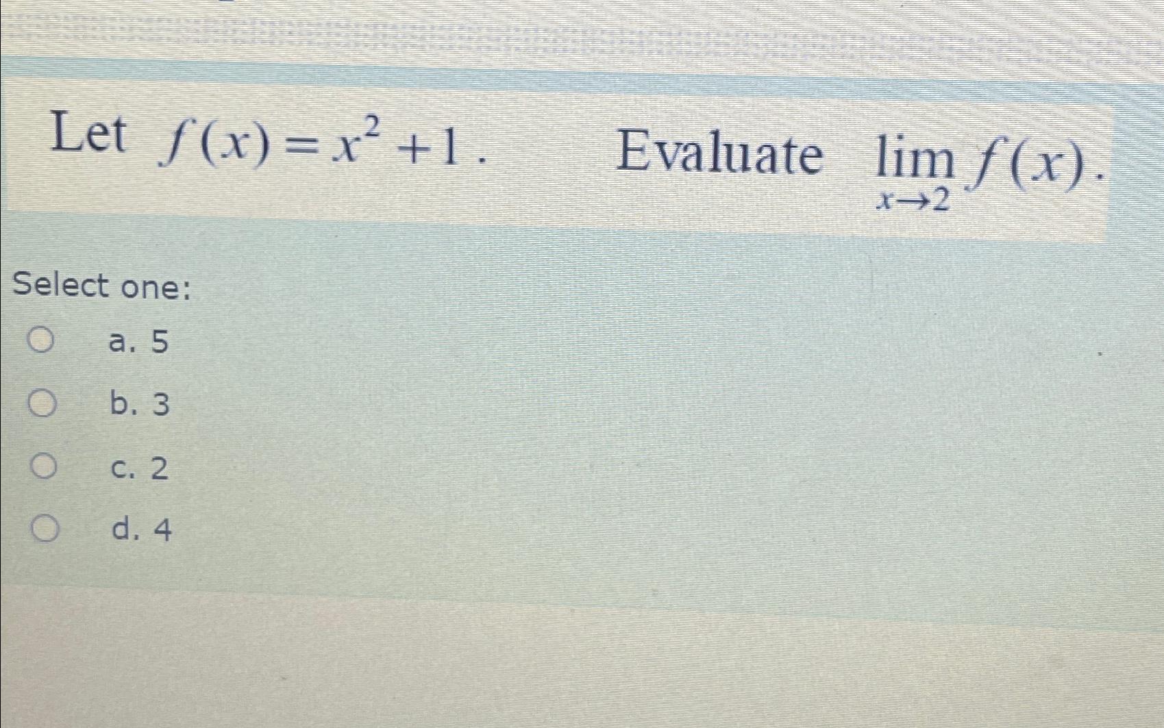 Solved Let f(x)=x2+1.Evaluate limx→2f(x)Select | Chegg.com