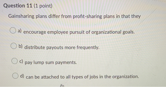Solved Question 11 (1 point) Gainsharing plans differ from | Chegg.com