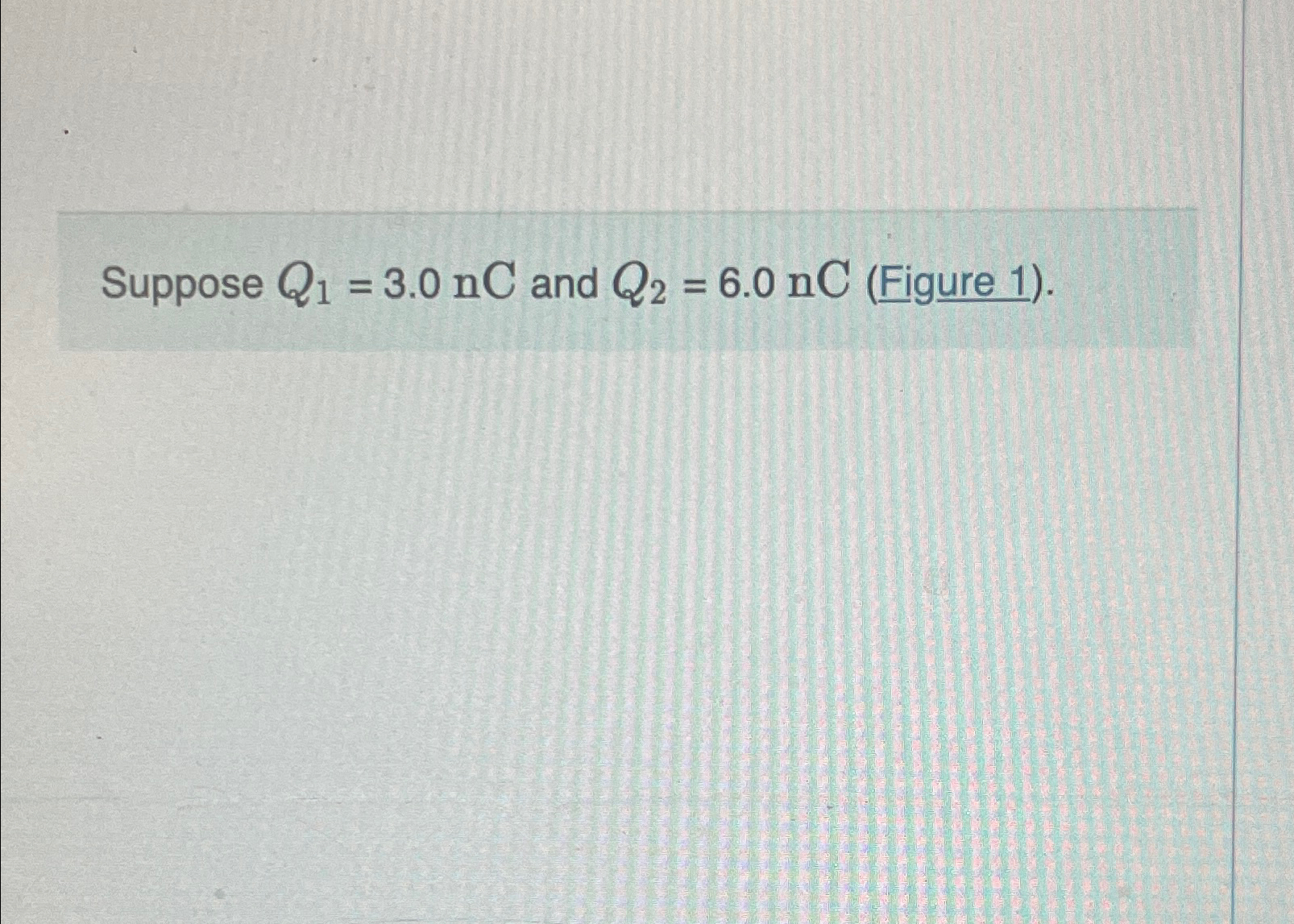 Solved Suppose Q1=3.0nC ﻿and Q2=6.0nC (Figure 1). | Chegg.com