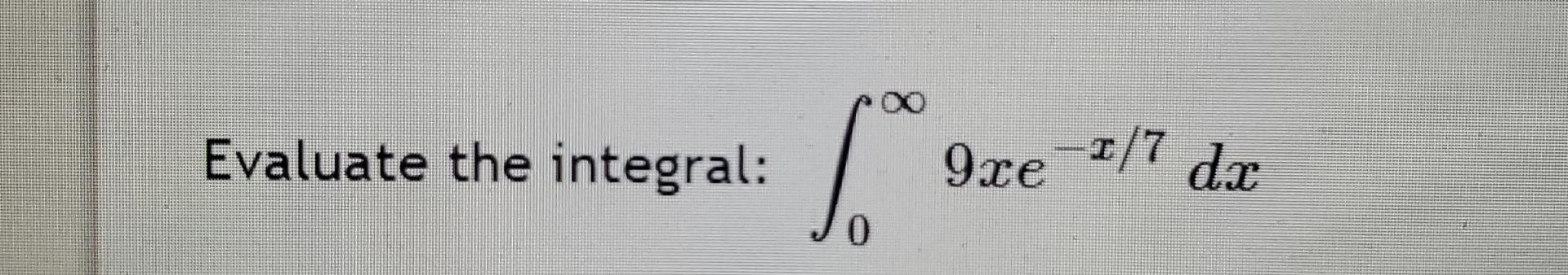 Solved Evaluate the integral: ∫0∞9xe-x7dx | Chegg.com