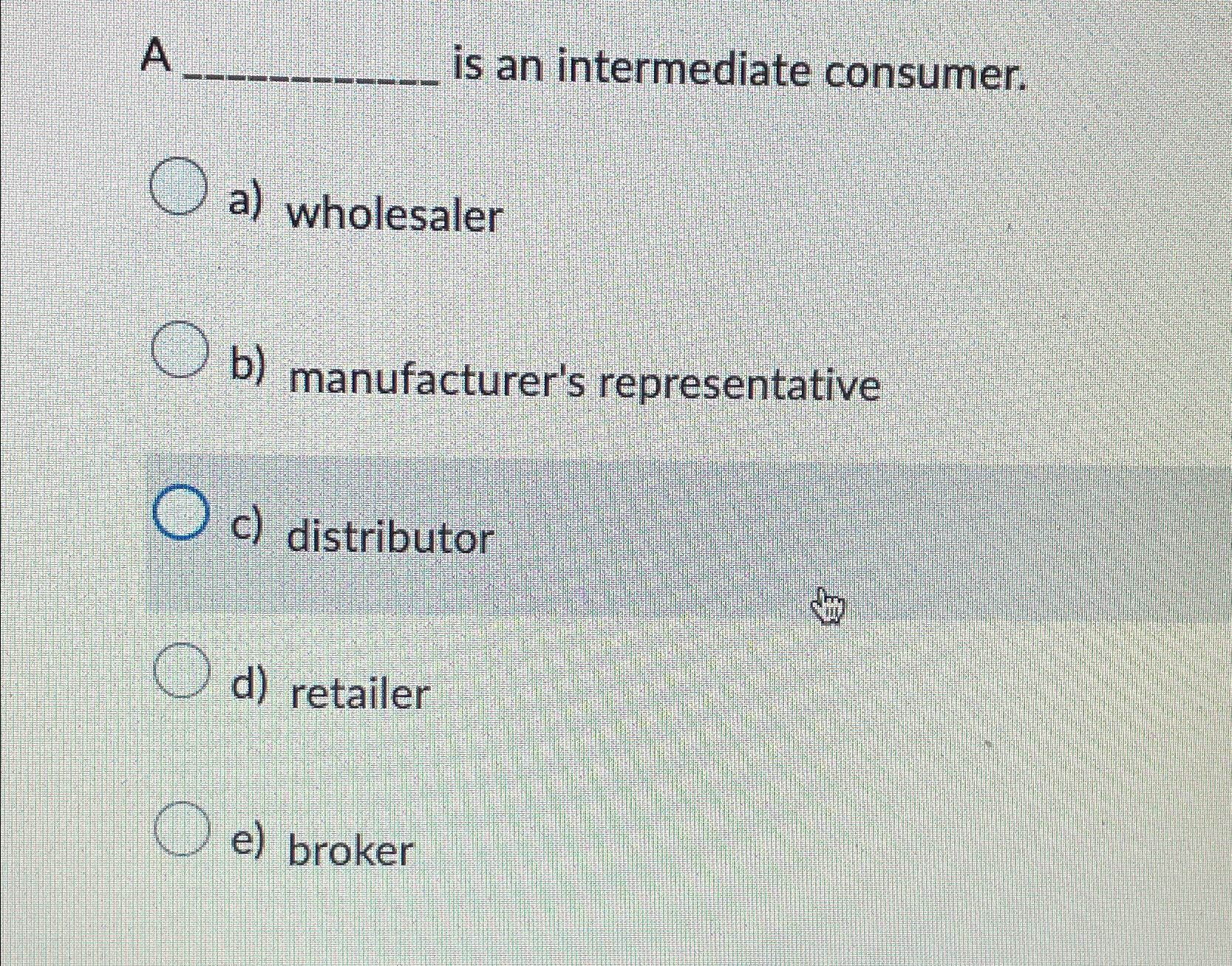 Solved A is an intermediate consumer.a) ﻿wholesalerb) | Chegg.com