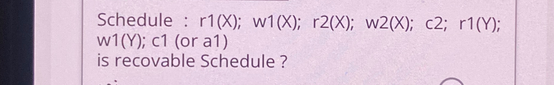 Solved Schedule : r1(X); w1(X); r2(X); w2(X); c2; r1(Y); | Chegg.com