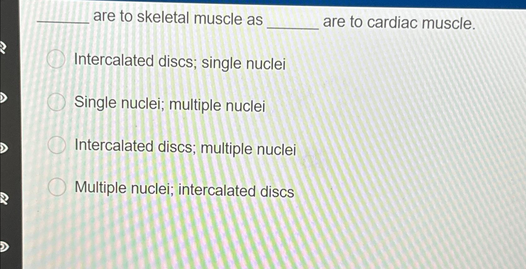 Solved are to skeletal muscle as are to cardiac | Chegg.com