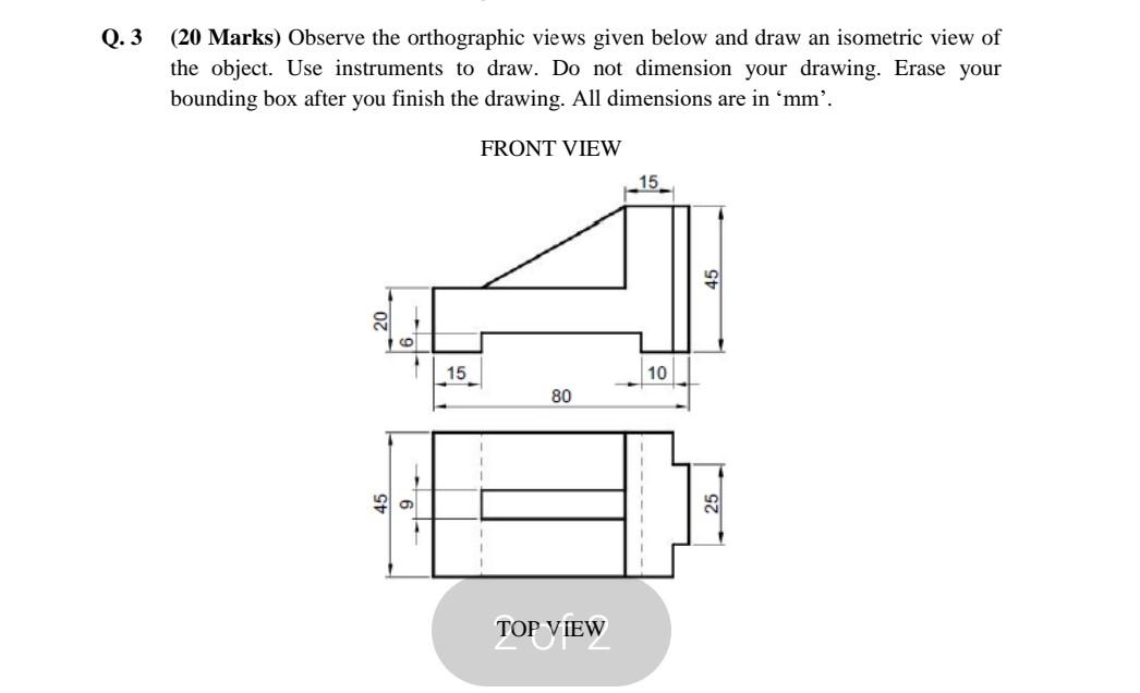 Solved Q.3 (20 Marks) Observe the orthographic views given | Chegg.com