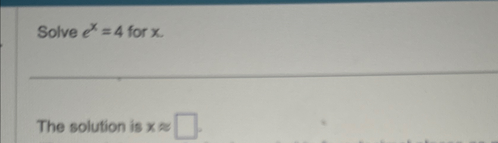 Solved Solve ex=4 ﻿for xThe solution is x~~ | Chegg.com